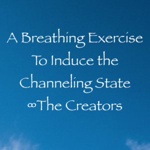 A Breathing Exercise to Induce the Channeling State ∞The Creators ...