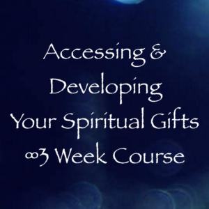 Accessing & Developing Your Spiritual Gifts ∞3 Week Course
