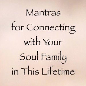 Mantras for Connecting with Your Soul Family in This Lifetime ∞The ...