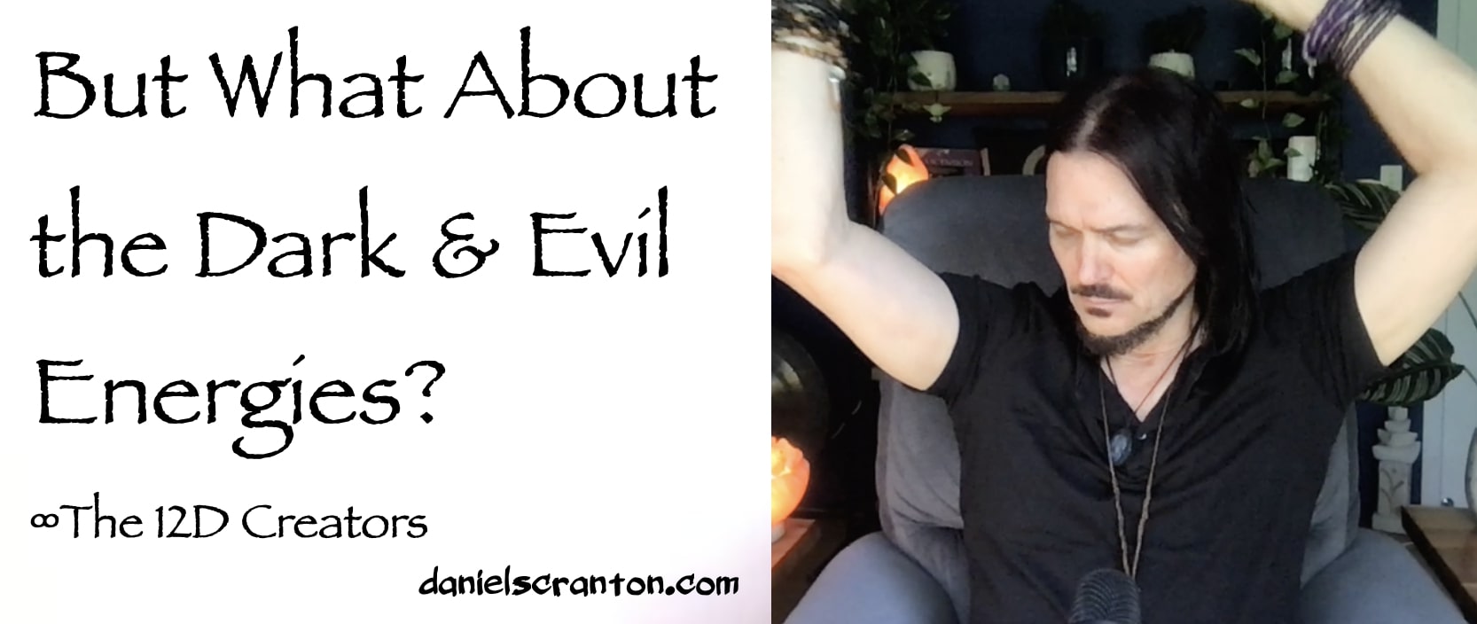 But What About the Dark & Evil Energies? ∞The Creators • Daniel ...