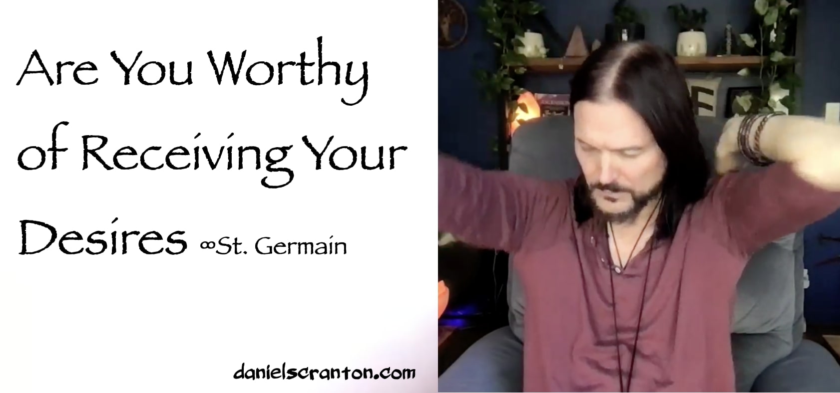 Are You Worthy of Receiving Your Desires? ∞St. Germain • Daniel Scranton's Channeling
