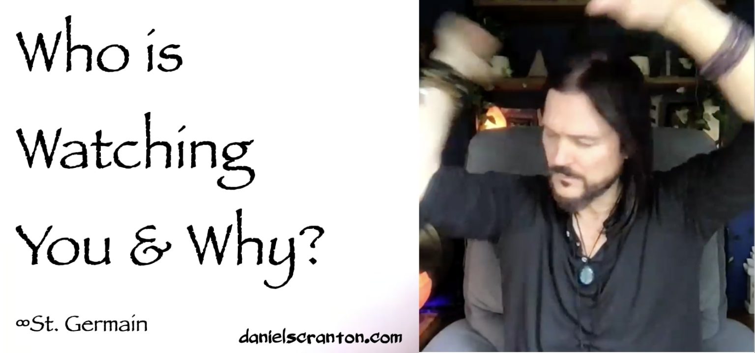 Who is Watching You & Why? ∞St. Germain • Daniel Scranton's Channeling