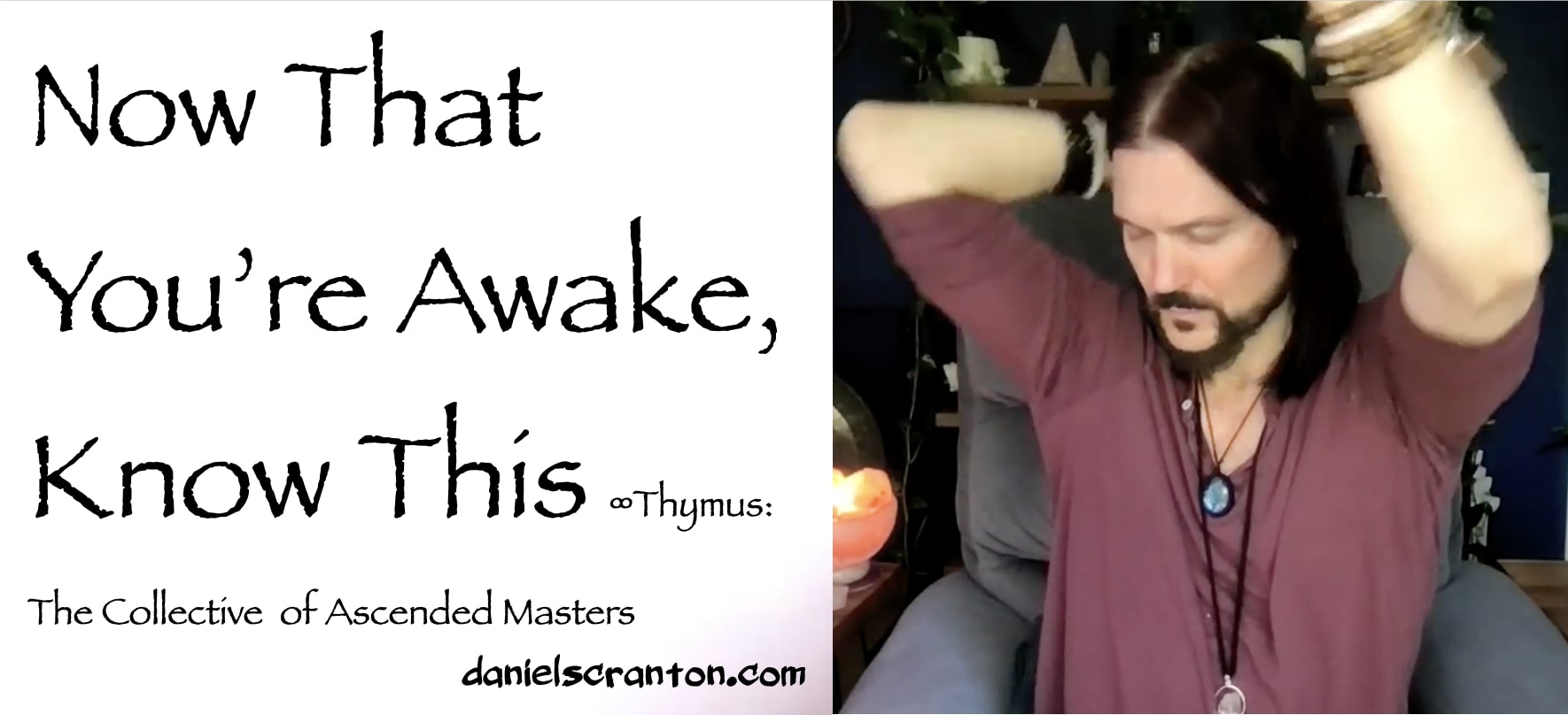 Now That You’re Awake, Know This ∞Thymus • Daniel Scranton's Channeling