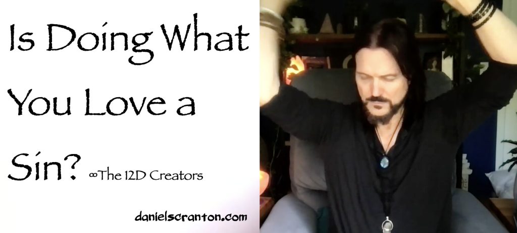 Is Doing What You Love a Sin? ∞The Creators • Daniel Scranton's Channeling