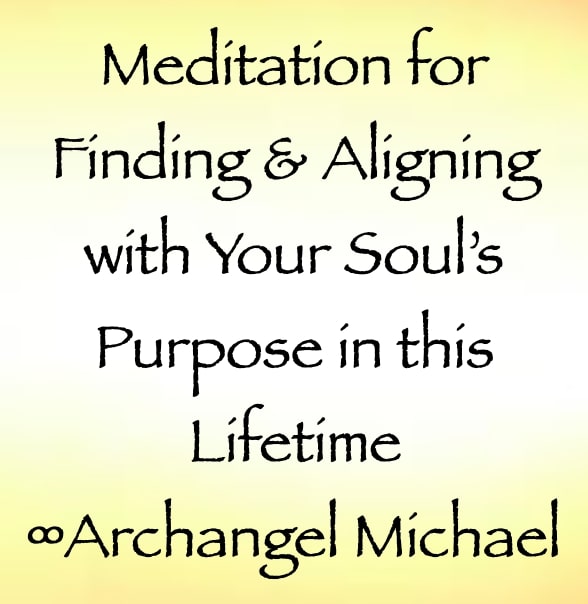 Meditation for Finding & Aligning with Your Soul’s Purpose in this Lifetime Meditation for Finding & Aligning with Your Soul’s Purpose in this Lifetime